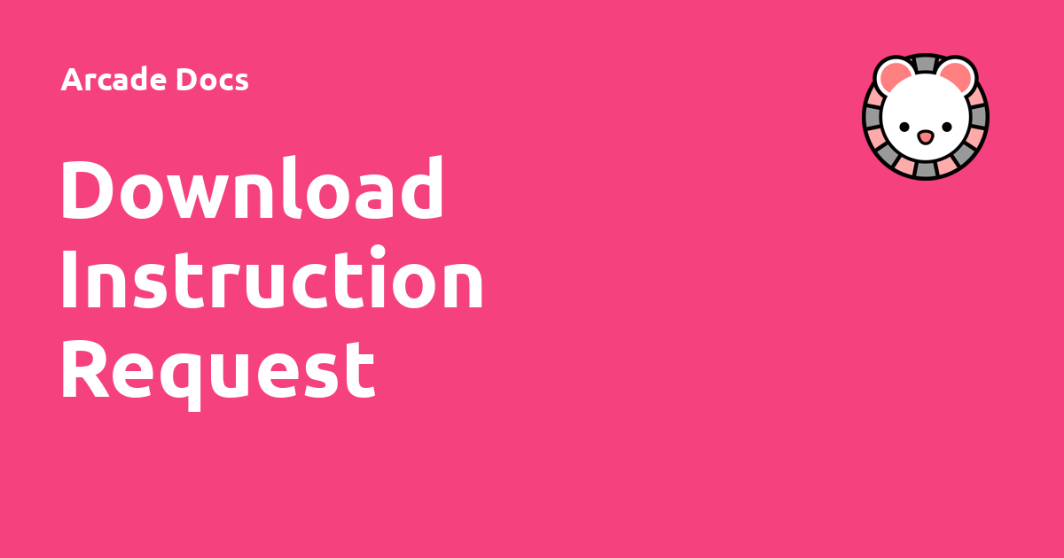Download Instruction Request - Arcade Docs