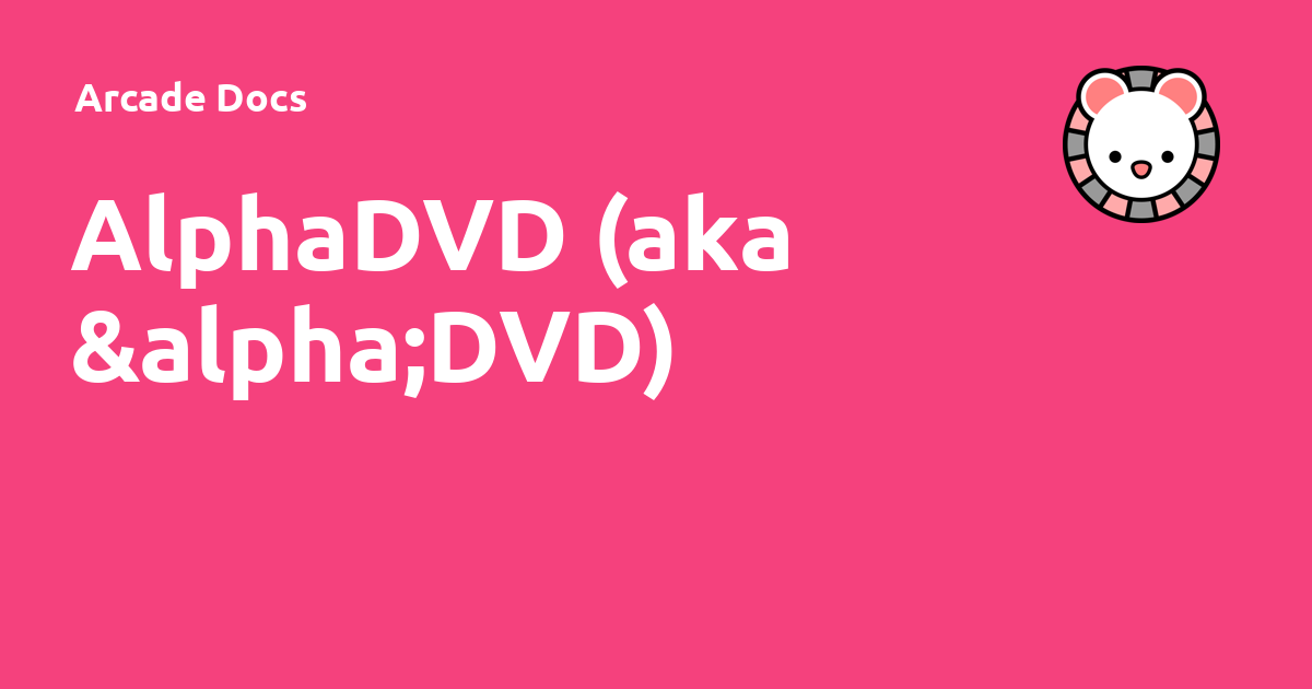 AlphaDVD (aka αDVD) - Arcade Docs